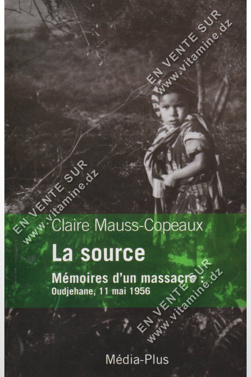 Claire Mauss-Copeaux - La source, Mémoires d'un massacre : Oudjehane. 11 mai 1956