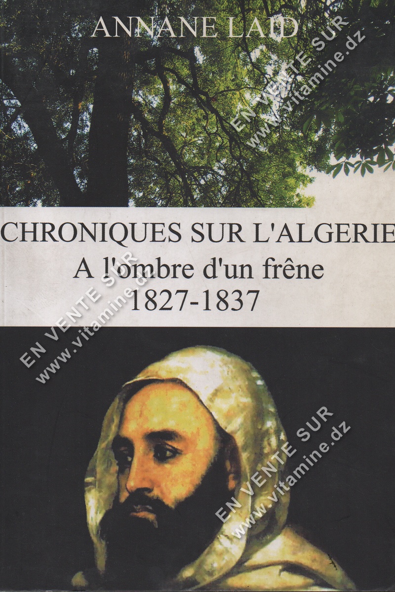 ANNANE LAID - CHRONIQUES SUR L’ALGERIE A l’ombre d’un frêne 1827-1837