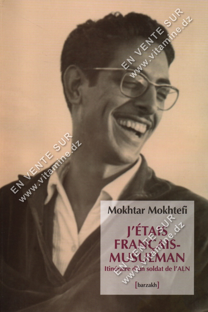 Mokhtar Mokhtefi - J'ETAIS FRANÇAIS-MUSULMAN Itinéraire d'un soldat de ...