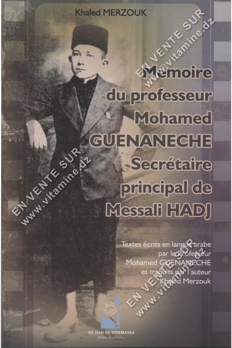 Khaled Merzouk - Mémoire du professeur Mohamed GUENANECHE secrétaire principal de Messali HADJ